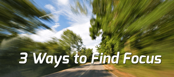 Finding Your Focus with 3 Quick Tips